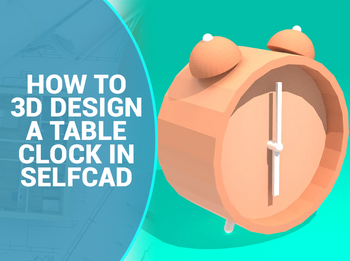 How to 3D Design a Table Clock in SelfCAD